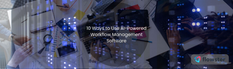 10 Ways To Use Ai Powered Workflow Management Software To Save Time And Money Flowster