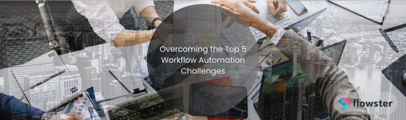 How To Overcome The Top 5 Workflow Automation Challenges